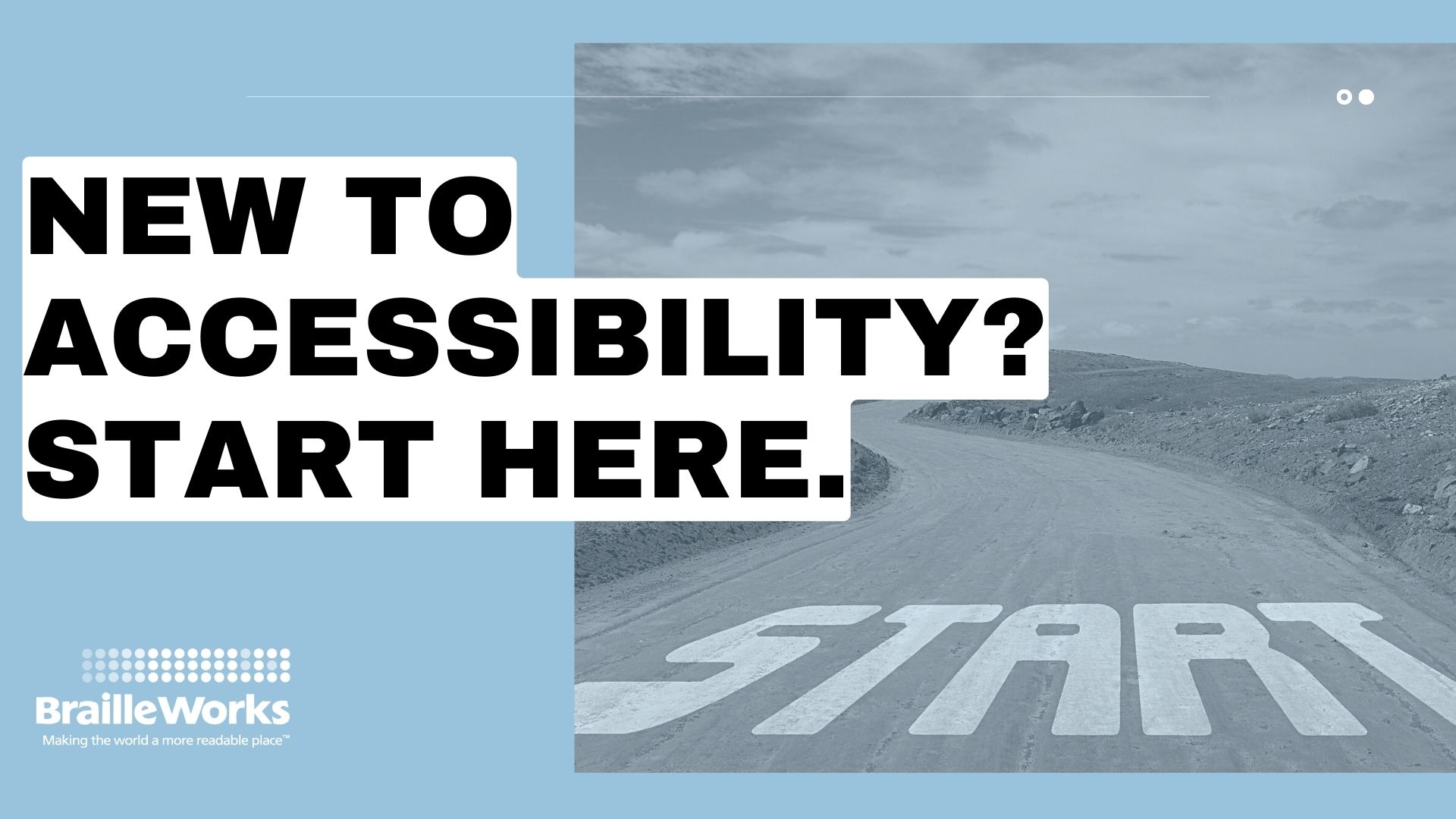 New to Accessibility? Start Here. - Braille Works